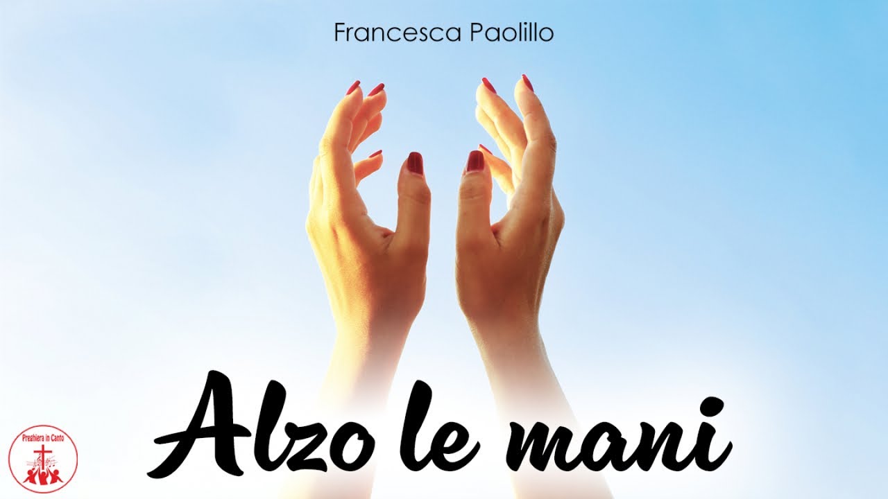 Alzo le mani - Francesca Paolillo #canticritsiani di Preghiera in Canto ...