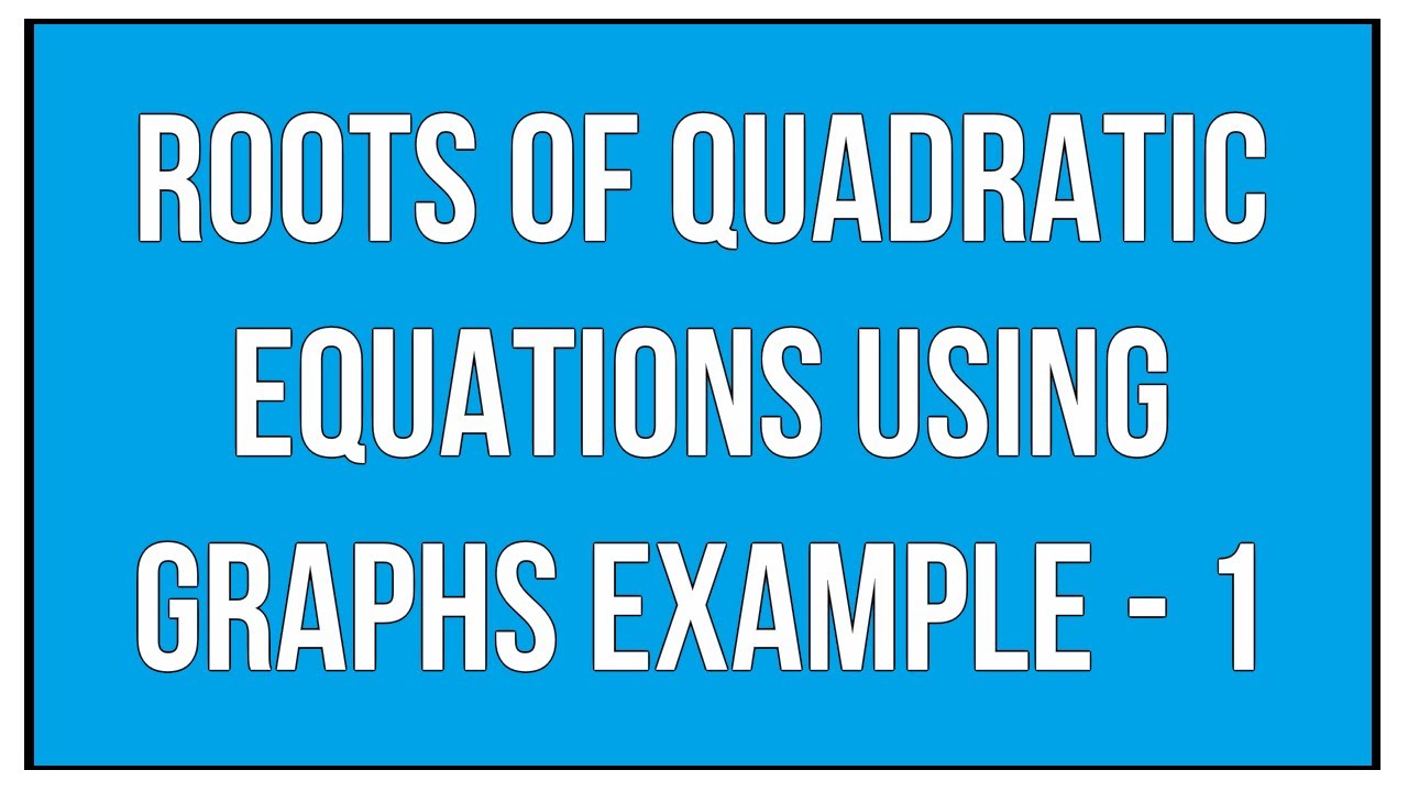 How To Find The Roots Of Quadratic Equations Using Graphs Example-1 ...