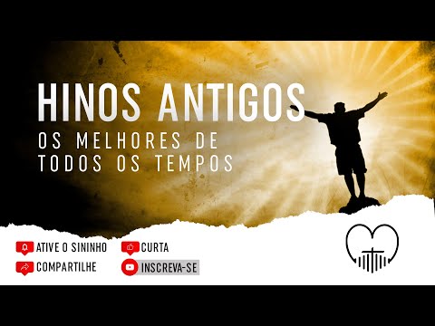 Hinos Antigos ''Os Melhores de Todos os Tempos''