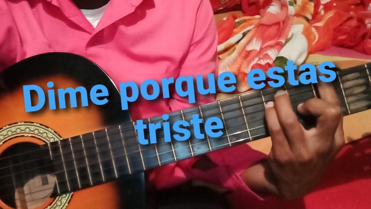 Dime porque estas triste Acordes - Chordify