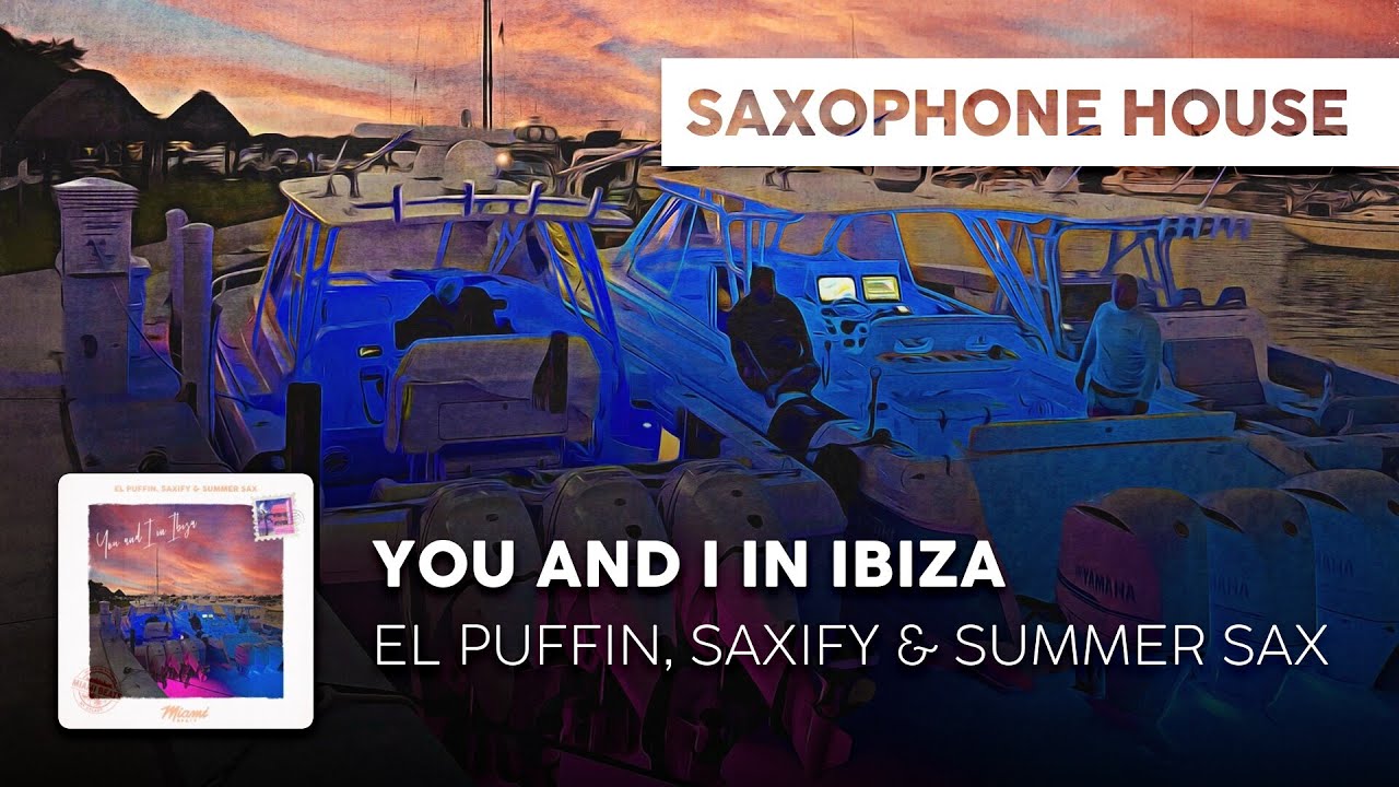 Sax House | El Puffin, Saxify & summer sax - You and I in Ibiza