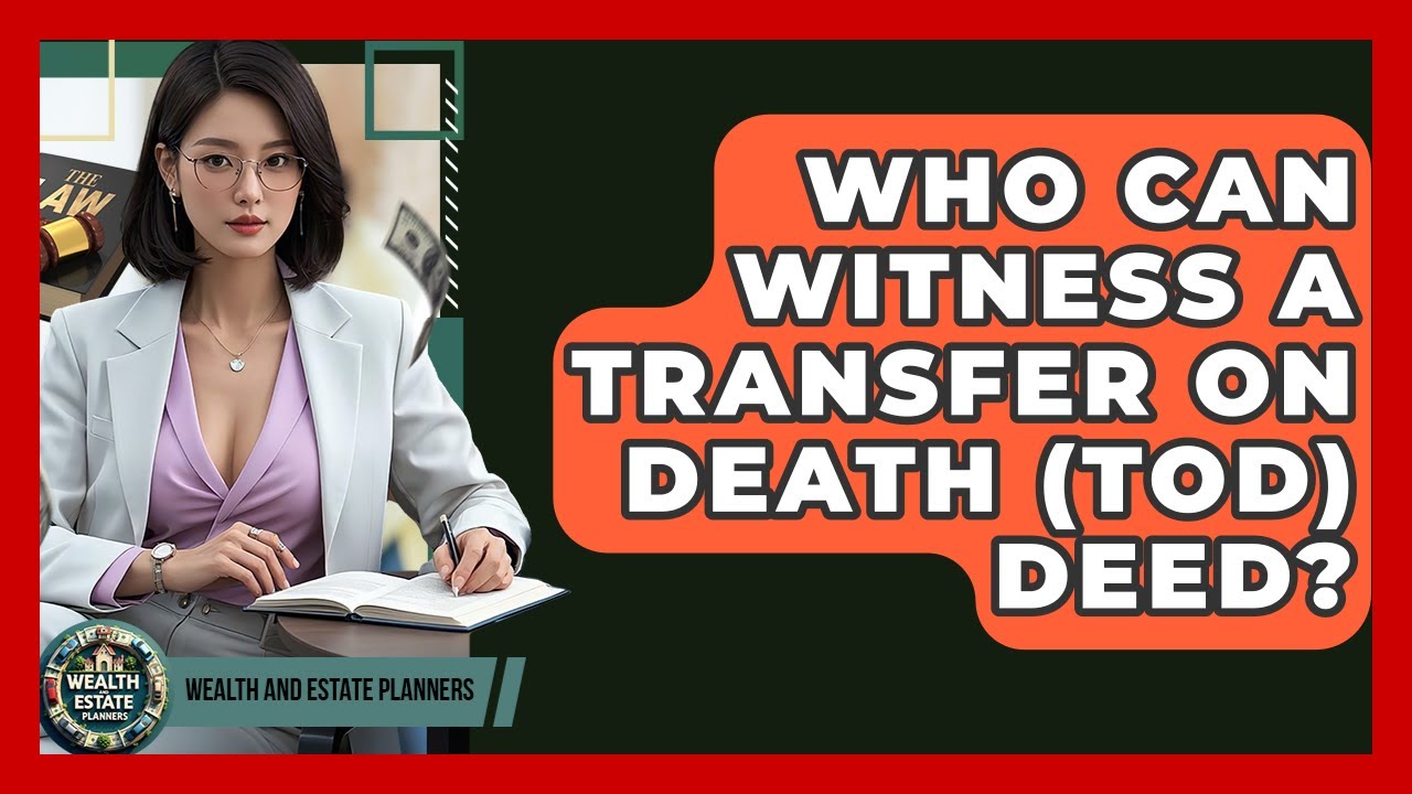 Who Can Witness A Transfer On Death (TOD) Deed? - Wealth and Estate Planners - YouTube