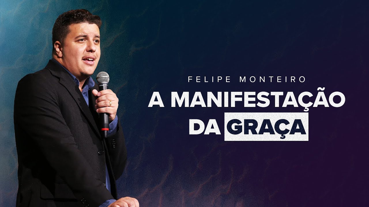 A Manifestação da Graça | Felipe Monteiro - YouTube