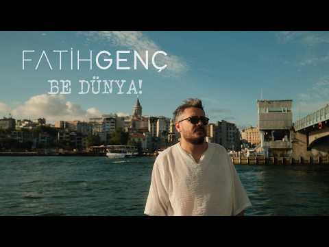 Fatih Genç - BE DÜNYA!