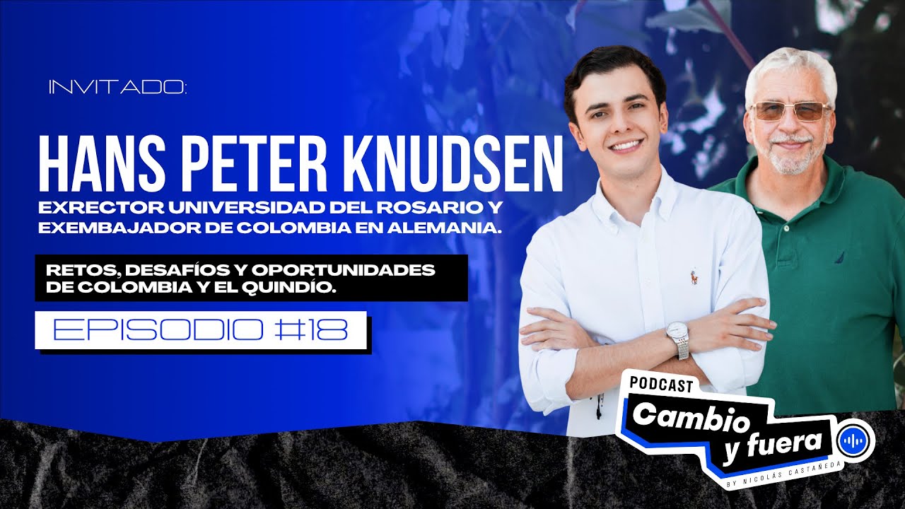 EP-18 PODCAST CAMBIO Y FUERA CON HANS PETER KNUDSEN ( EXEMBAJADOR DE COLOMBIA EN ALEMANIA) - YouTube