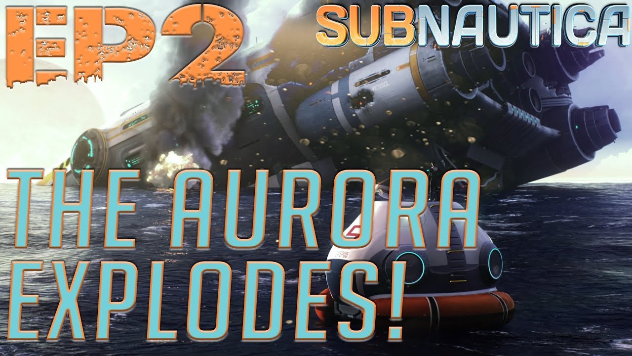 SUBNAUTICA - EP2 - THE AURORA EXPLODES | SUBNAUTICA LET'S PLAY #2 ...