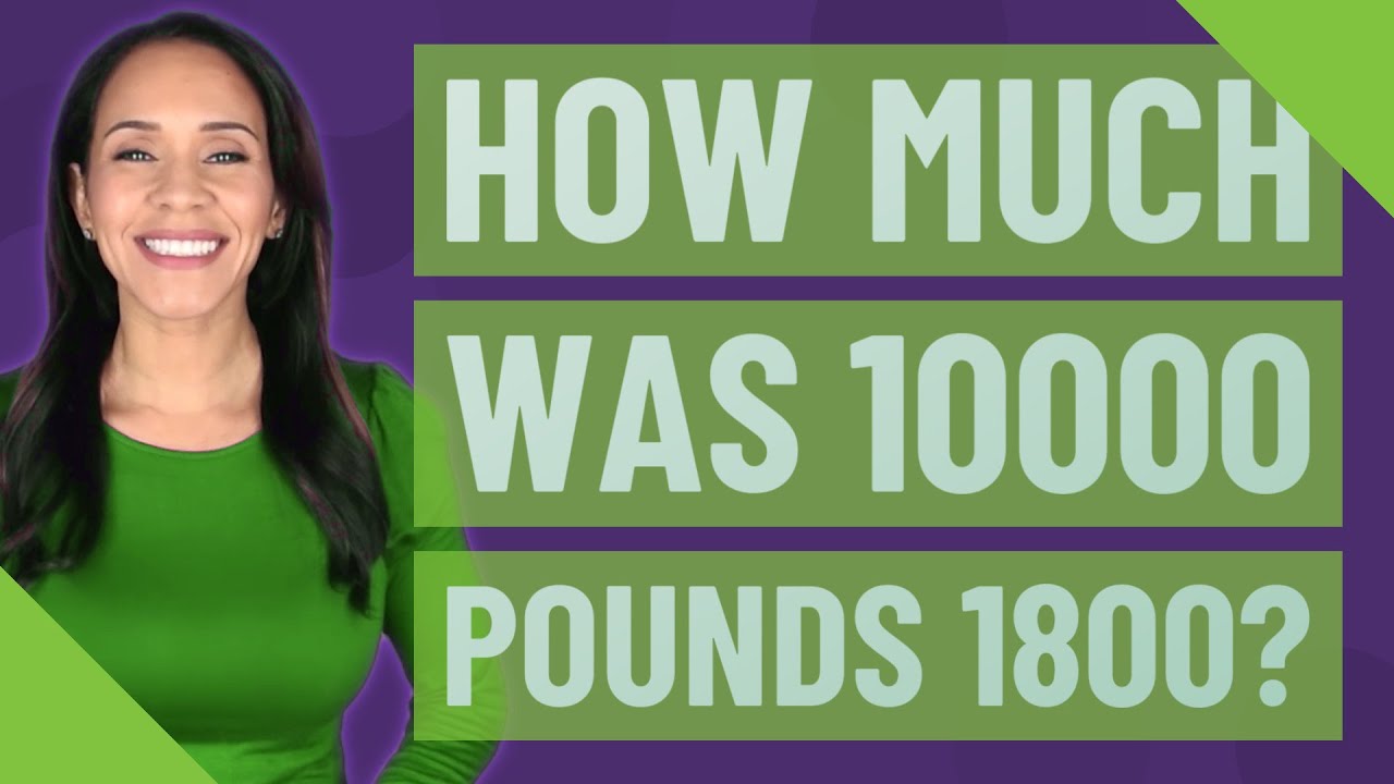 How Much Was 10000 Pounds 1800 YouTube