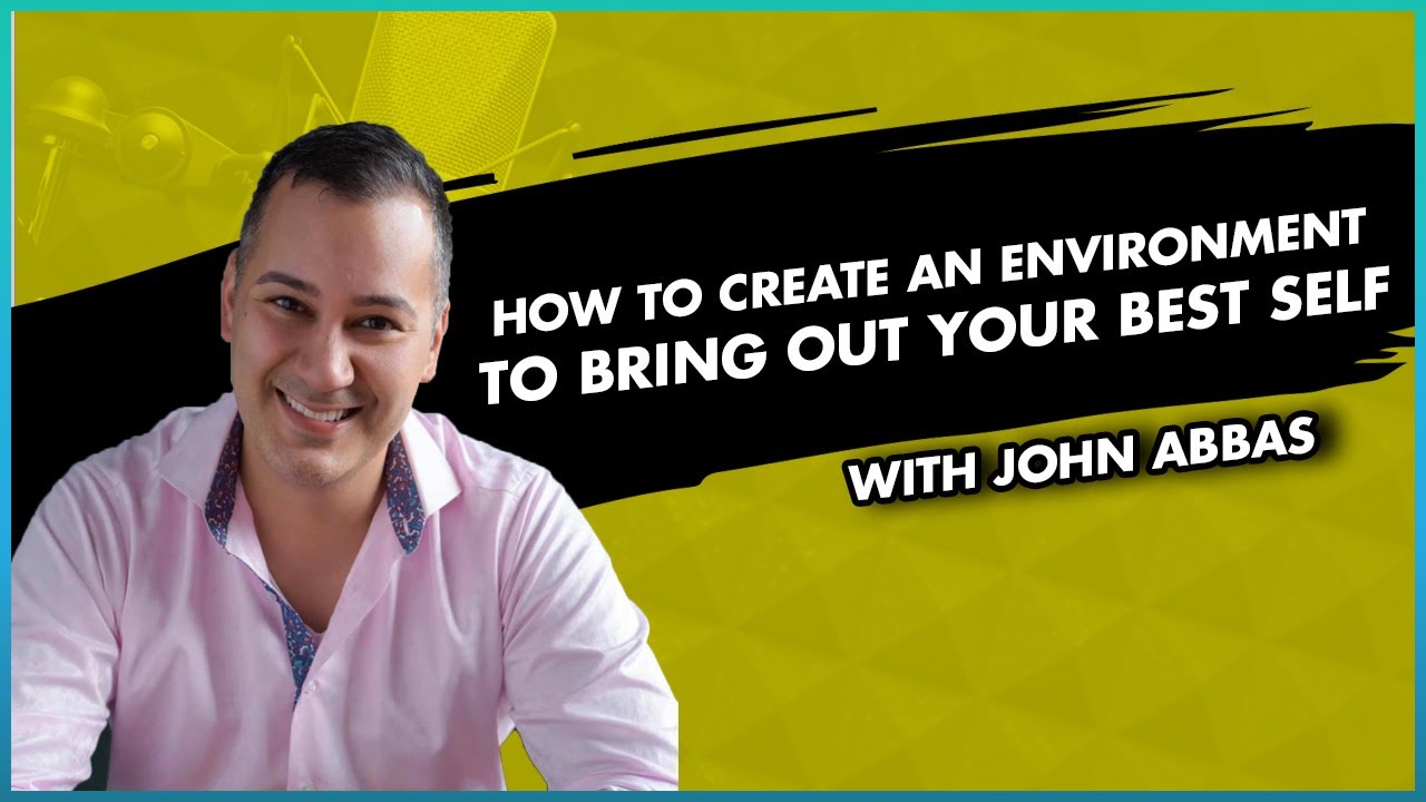 S1E30 - How to create an environment to bring out your best self with ...