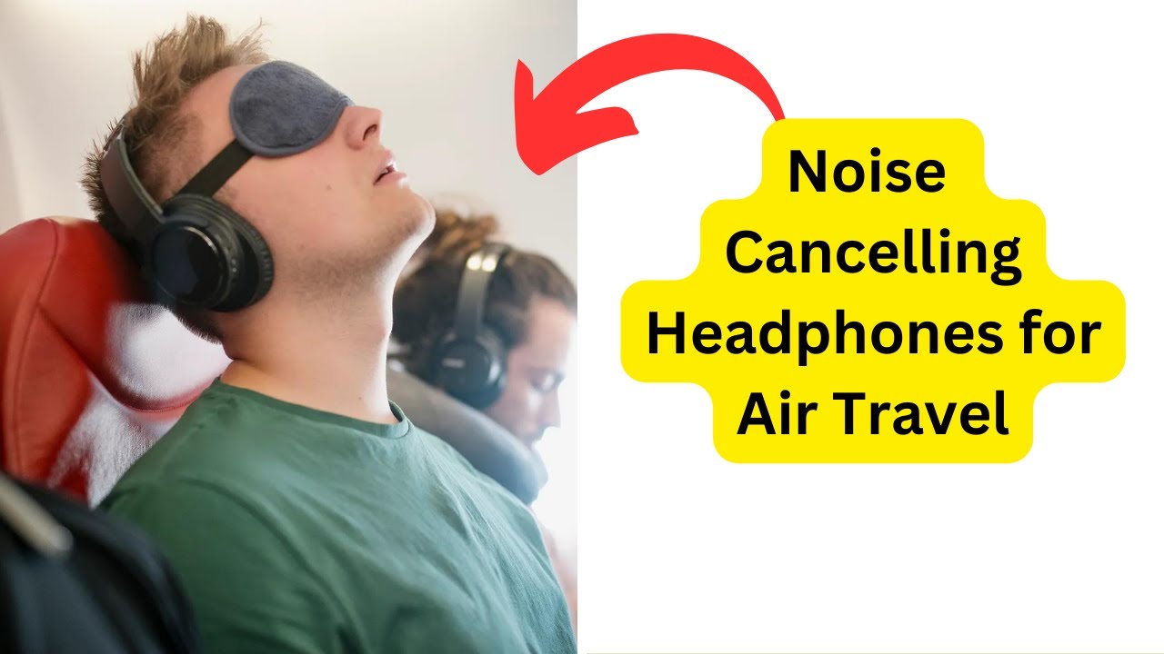 The Ultimate Guide to Noise Cancelling Headphones for Air Travel. - YouTube