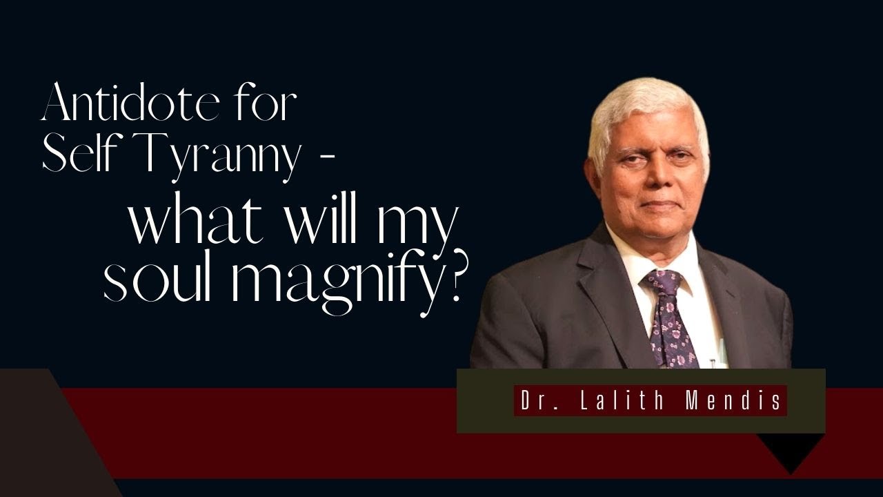 Antidote for Self Tyranny - what will my soul magnify? - Dr. Lalith ...