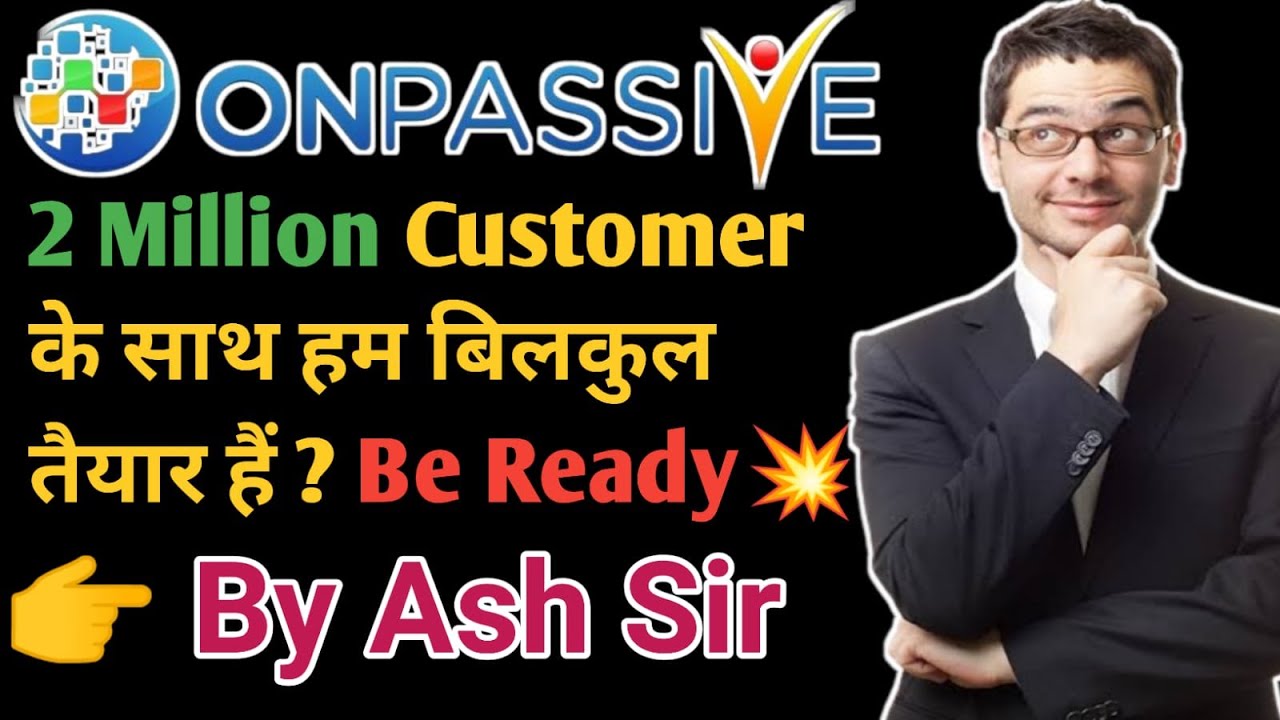 2 Million Customer के साथ हम बिलकुल तैयार हैं ? Be Ready💥#onpassive ...
