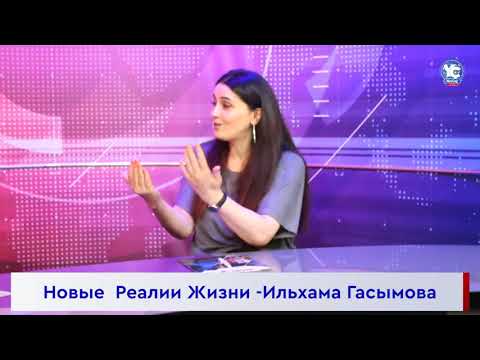 Новые Реалии Жизни  Ильхама Гасымова