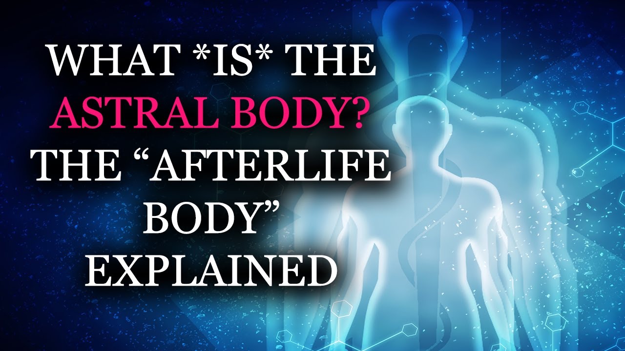 What IS the Astral Body? The "Afterlife Body" Explained - YouTube