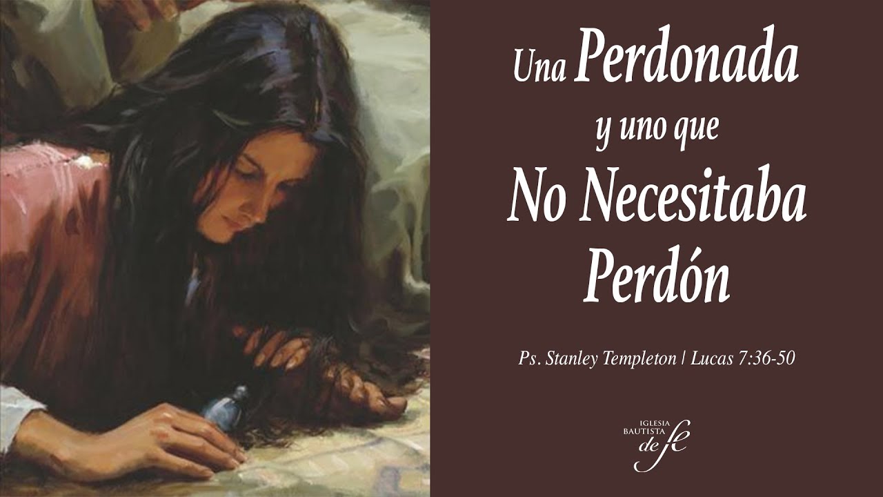 “Una Perdonada y uno que No Necesitaba Perdón” – Lucas 7:36-50 | Ps ...