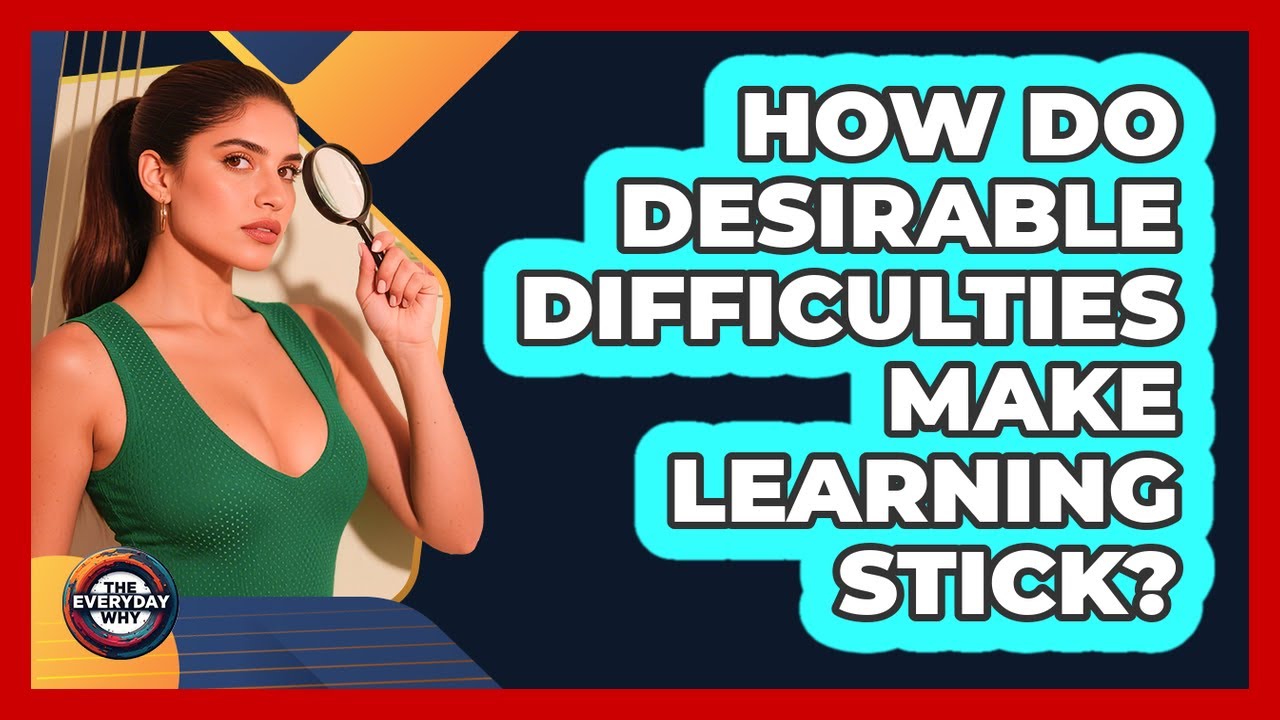 How Do Desirable Difficulties Make Learning Stick? - The Everyday Why ...