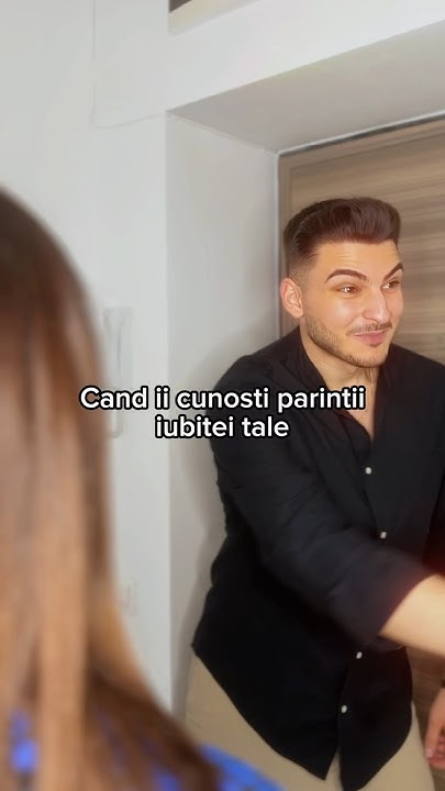 Cand ii cunosti parintii iubitei tale - YouTube