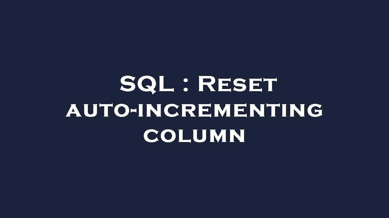 Sql Reset Auto Incrementing Column Youtube