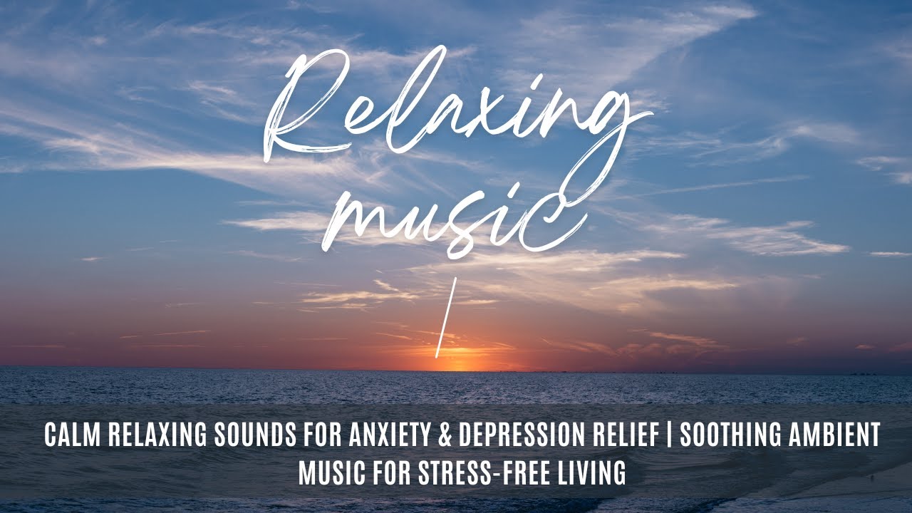 Calm Relaxing Sounds for Anxiety & Depression Relief | Soothing Ambient ...
