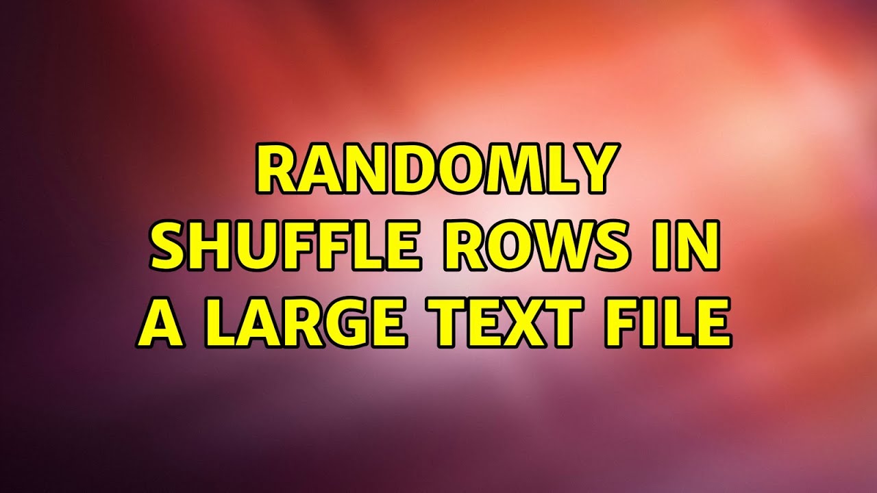 Randomly Shuffle Rows In A Large Text File 6 Solutions YouTube Randomly Shuffle Rows In A Large Text File 6 Solutions YouTube