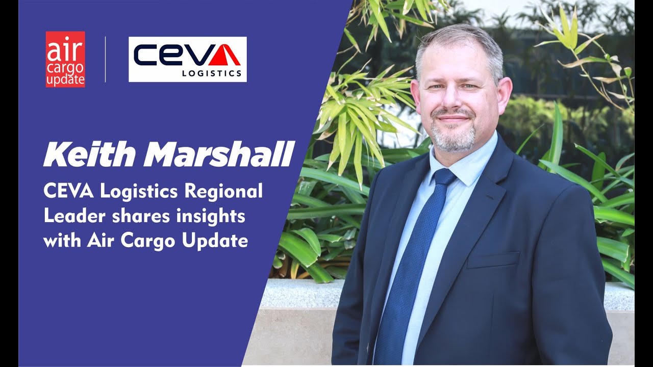 Keith Marshall, CEVA Logistics Regional Leader shares insights with Air ...