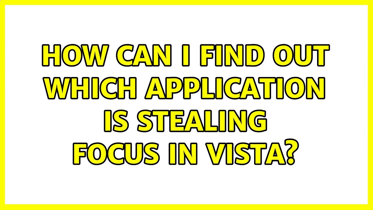 How can I find out which application is stealing focus in Vista? (7 ...