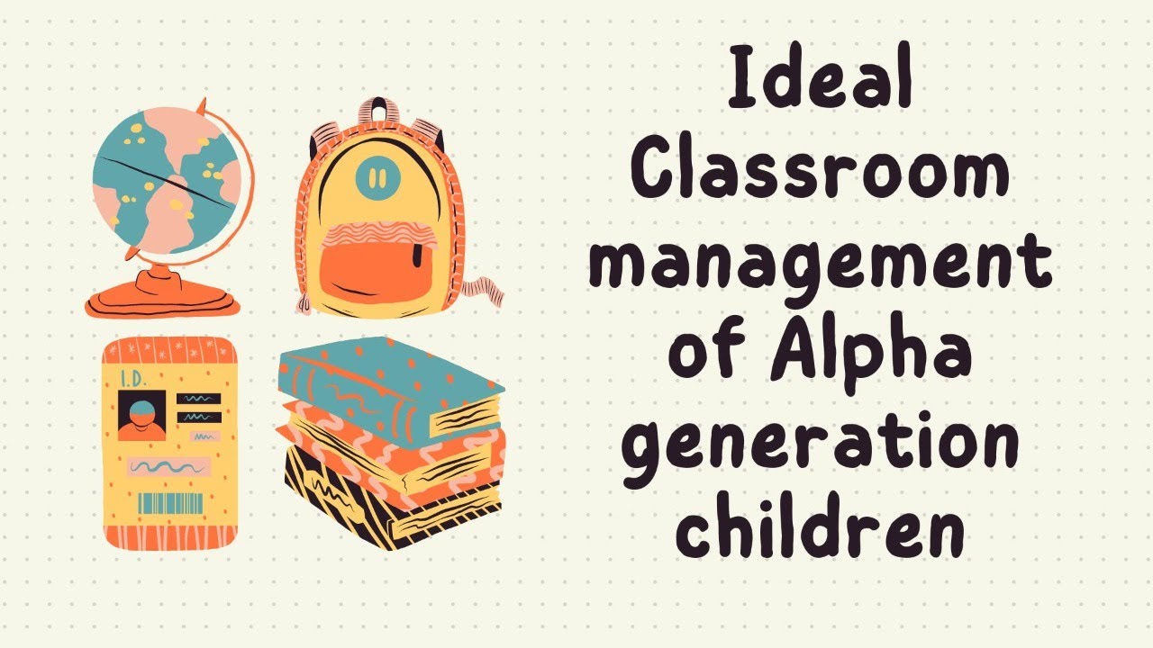 Ideal Classroom management of Alpha generation children - YouTube