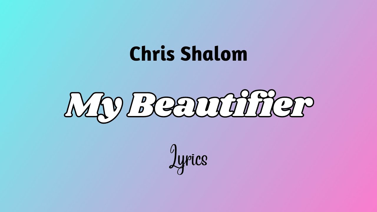Chris Shalom - My Beautifier (Lyrics) - YouTube
