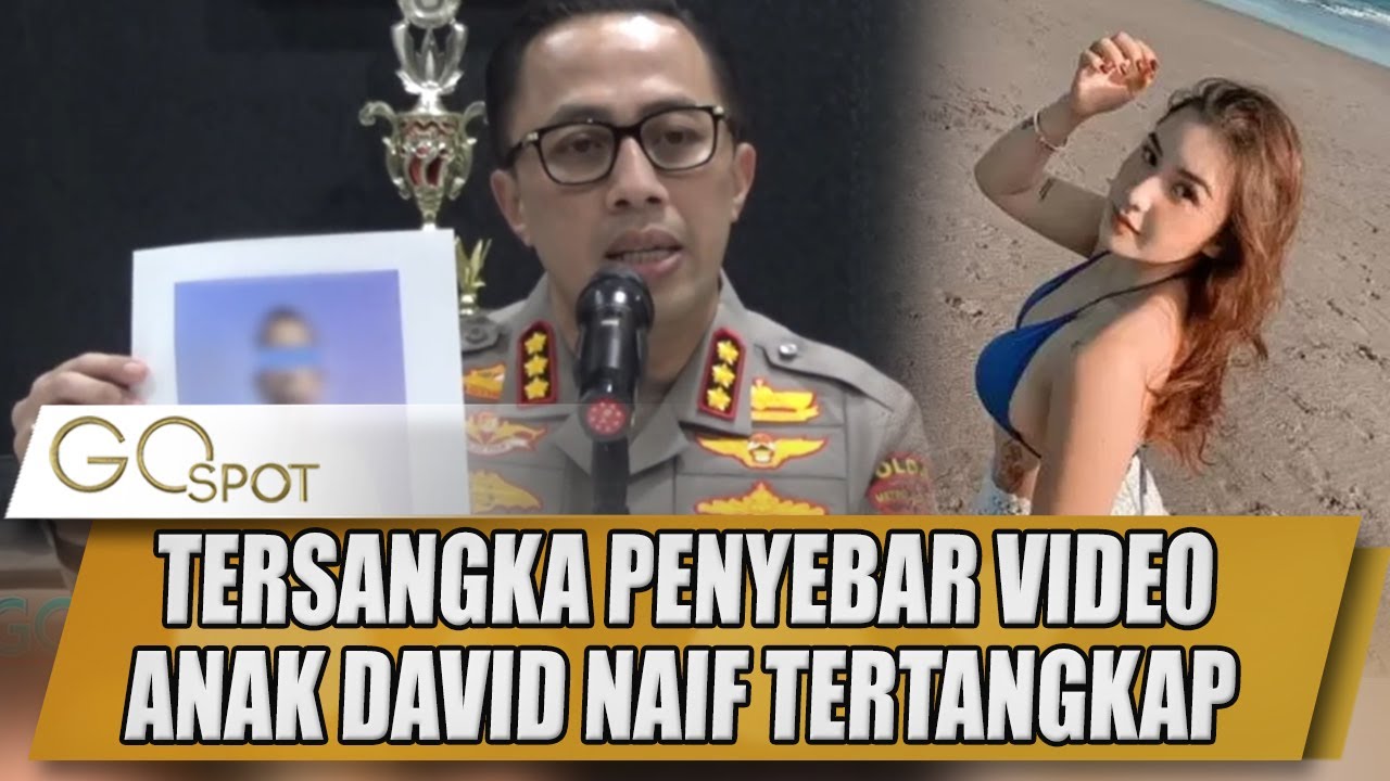 TERSANGKA PENYEBAR VIDEO ANAK DAVID NAIF TERTANGKAP, AKANKAH DIPROSES ...
