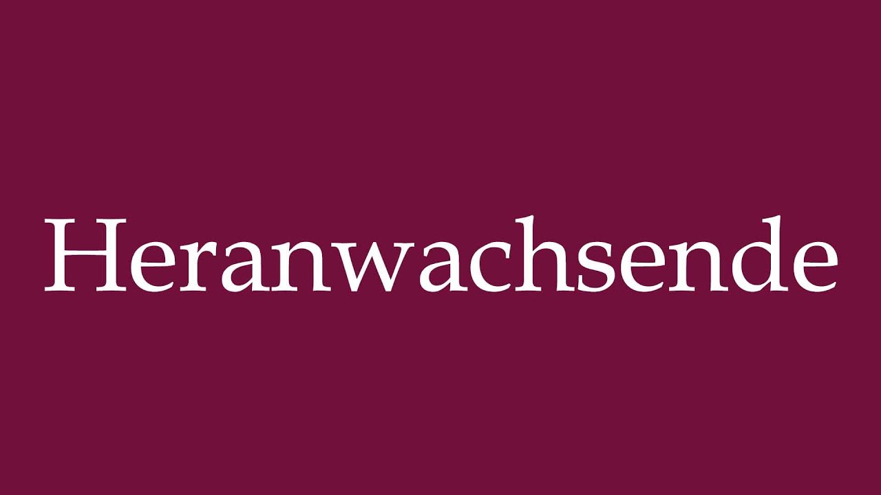 How to Pronounce ''Heranwachsende'' (Adolescents) Correctly in German ...