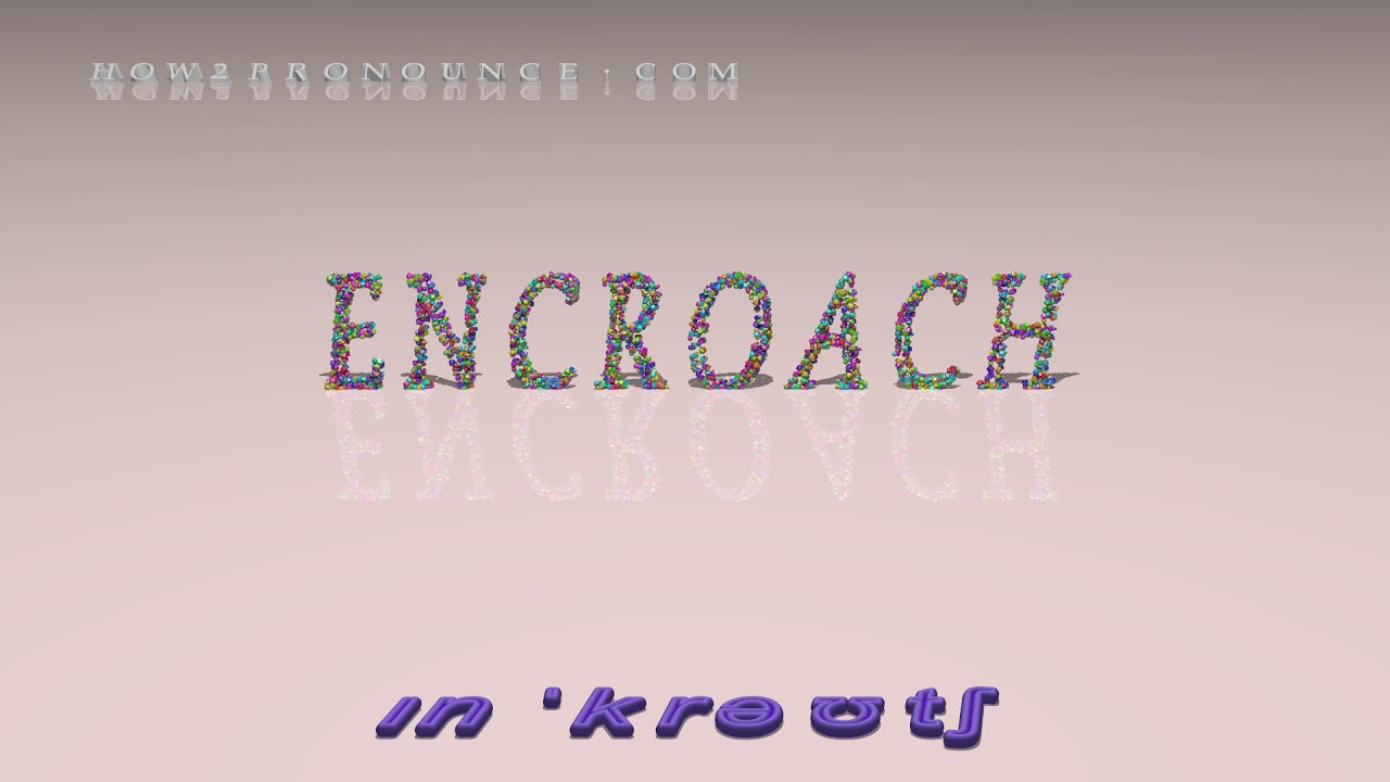 encroach - pronunciation + Examples in sentences and phrases - YouTube