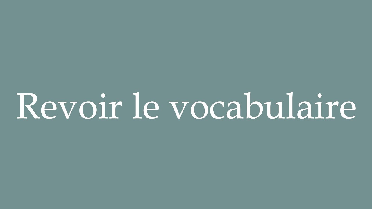 How to Pronounce ''Revoir le vocabulaire'' (Review vocabulary ...