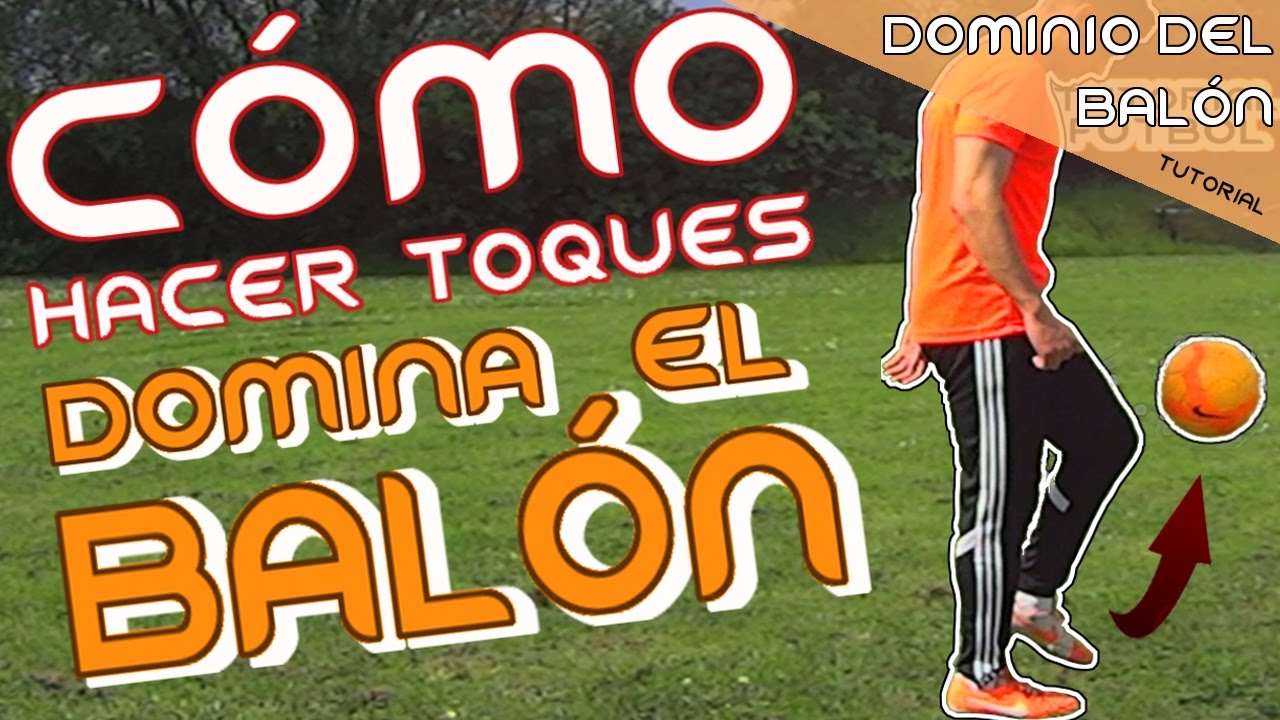 Cómo hacer toques con el pie y dominar el balón | Tutorial ...