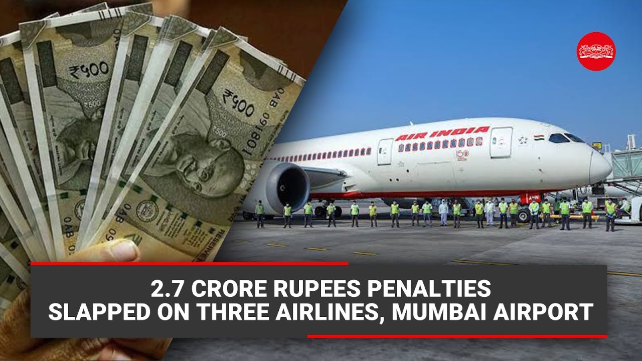 2.7 crore rupees penalties slapped on three airlines, Mumbai airport ...