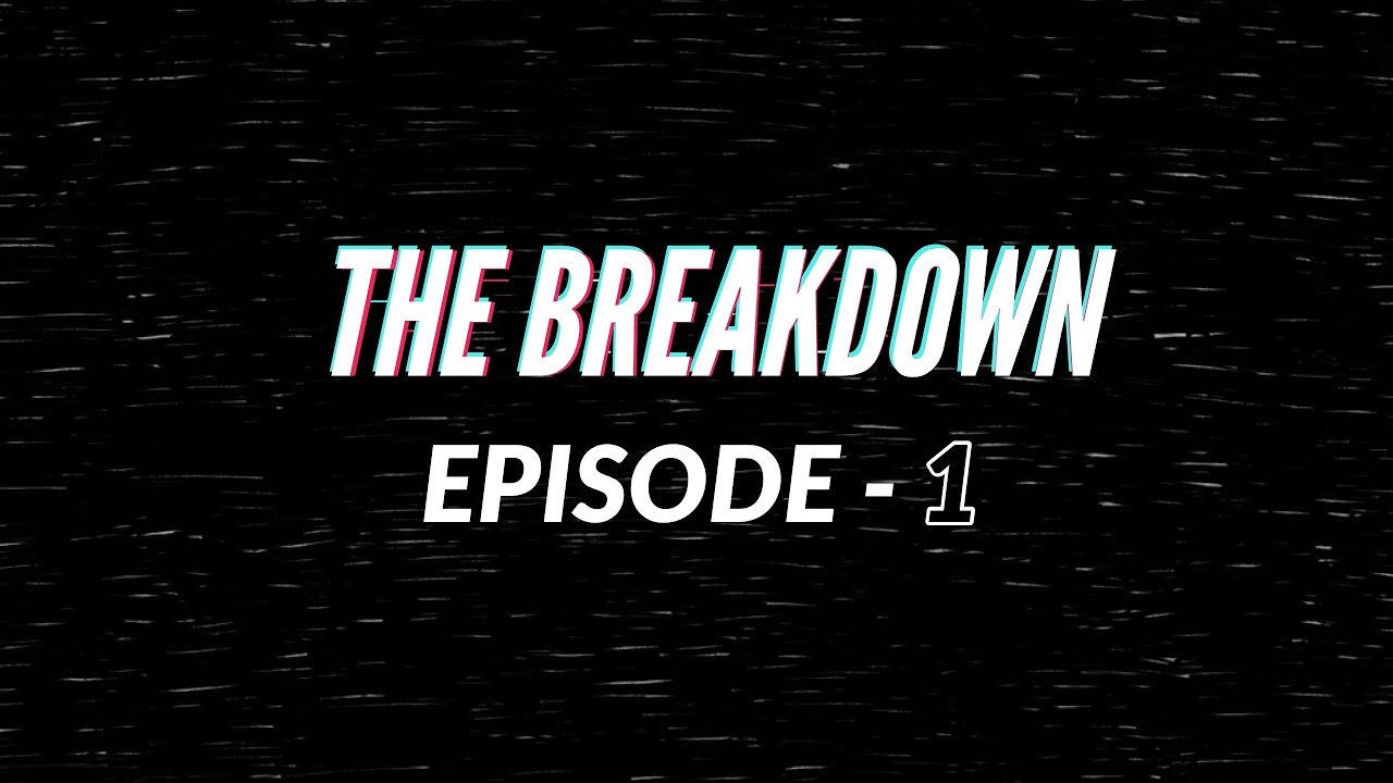 The Breakdown Episode 1 - YouTube
