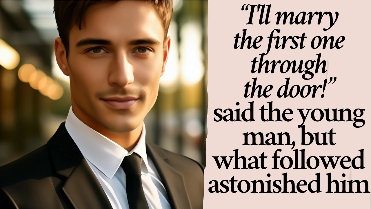 I'll marry the first one through the door! said the young man, but what ...