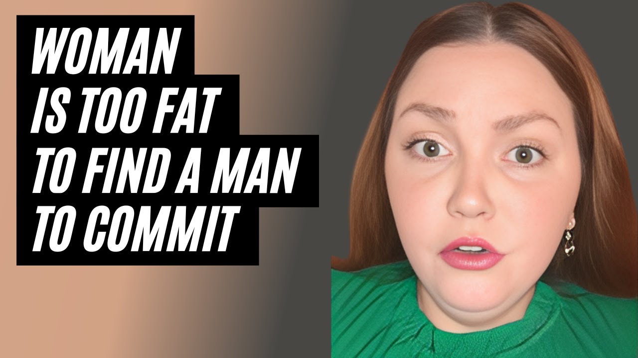 Modern Woman Is Too Fat To Find Love. Being Fat On Dating Apps And Can ...