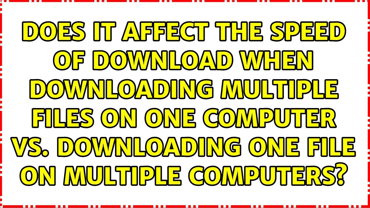Does it affect the speed of download when downloading multiple files on ...