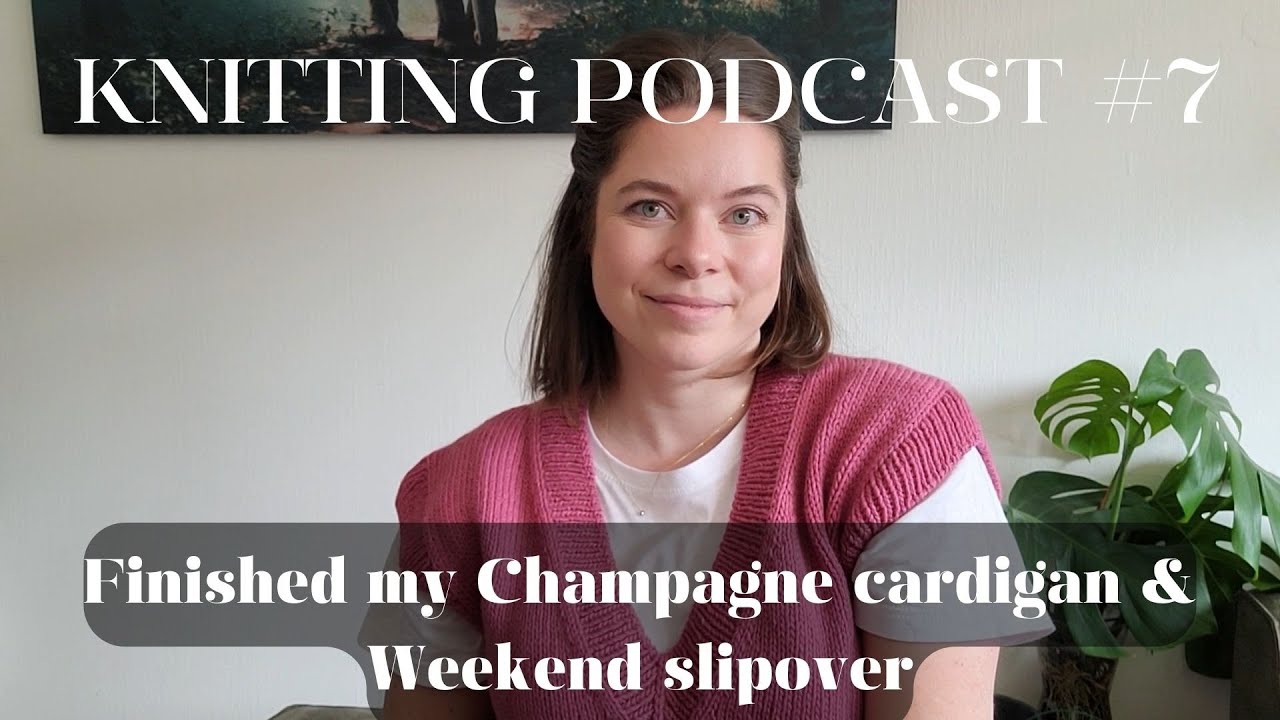 Knitting podcast #7 | FO Champagne cardigan, Weekend slipover, spring ...