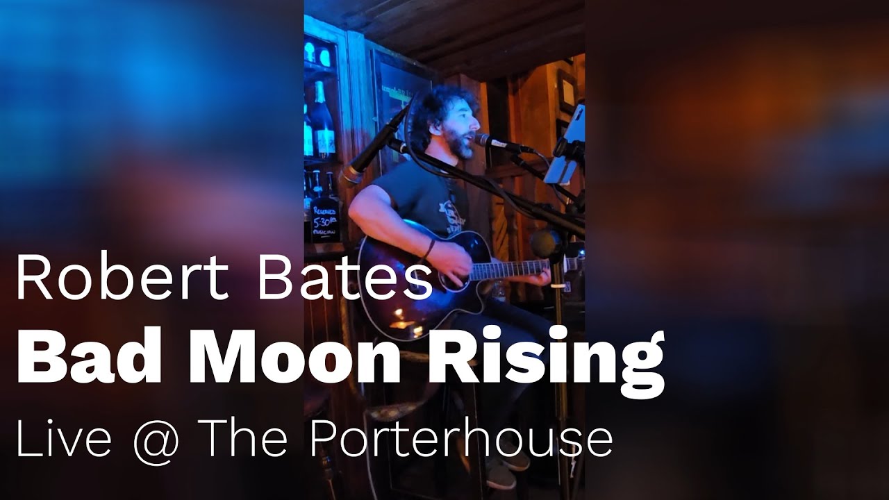 Robert Bates - Bad Moon Rising (C.C.R Cover) Live @ The Porterhouse ...