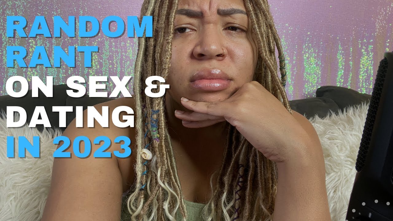 Random Rant on Sex & Dating in 2023 - YouTube