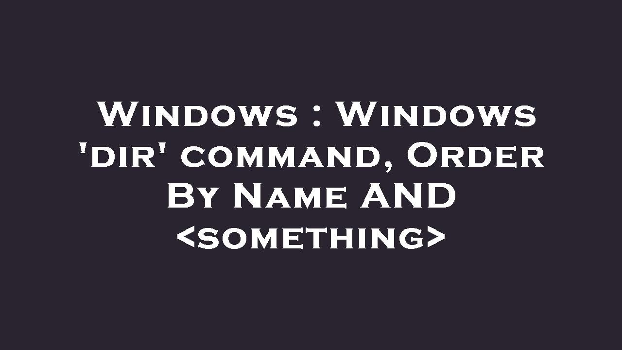 Windows : Windows 'dir' command, Order By Name AND something - YouTube