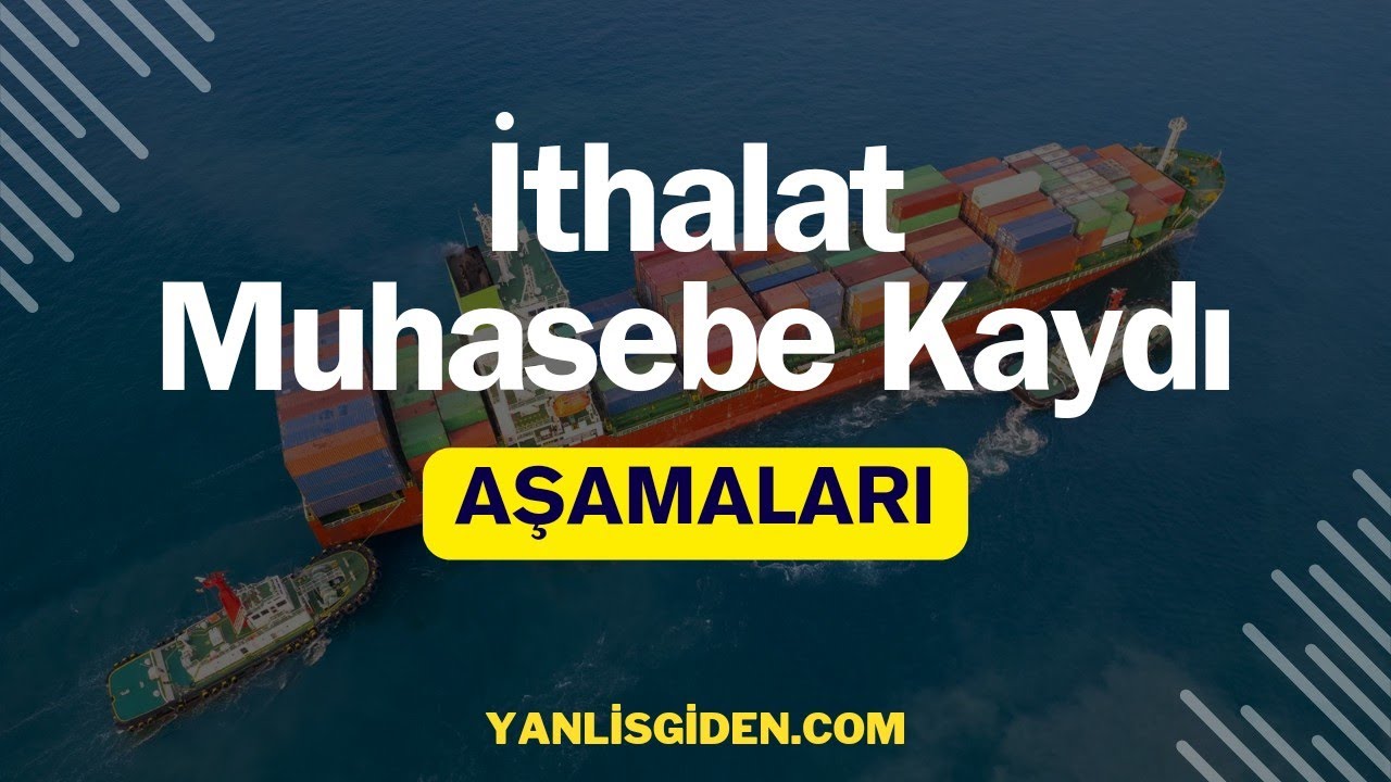 İTHALAT MUHASEBE KAYDI | AŞAMALARI NELERDİR? - YouTube