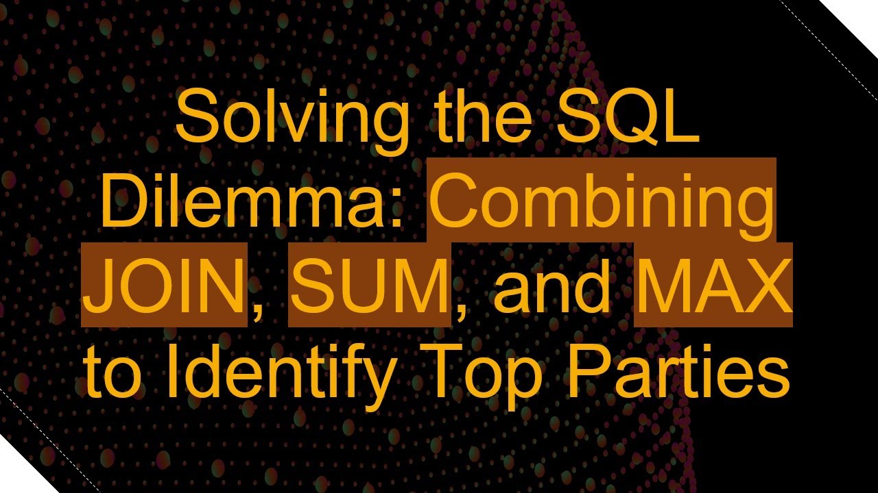 Solving The Sql Dilemma Combining Join Sum And Max To Identify Top 3236