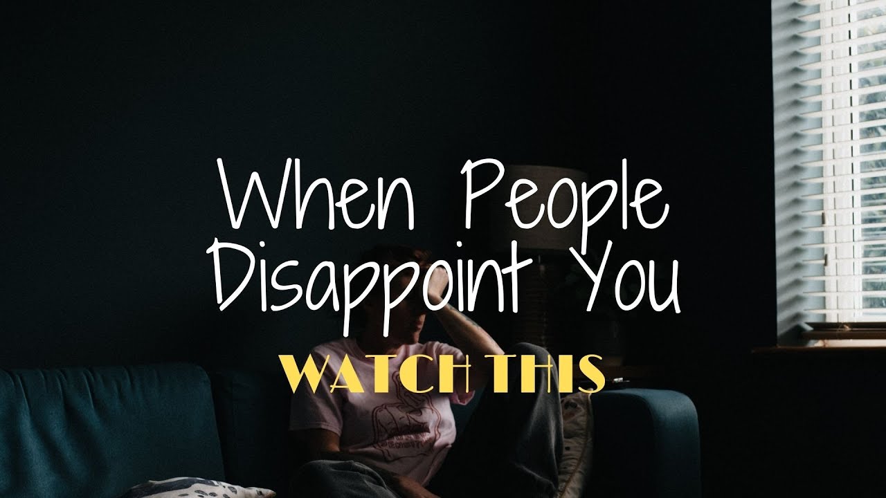 When People in your life Disappoint you watch this/How To Handle ...