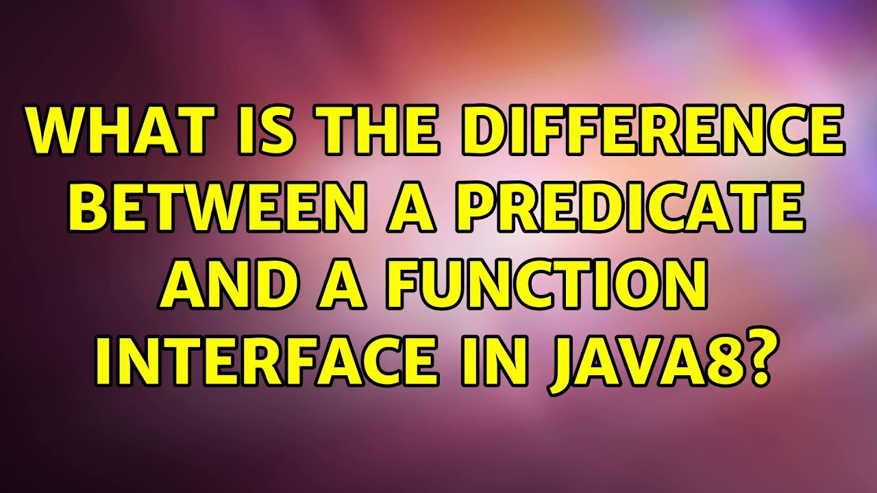 What Is The Difference Between A Predicate And A Function Interface In Java8 7 Solutions
