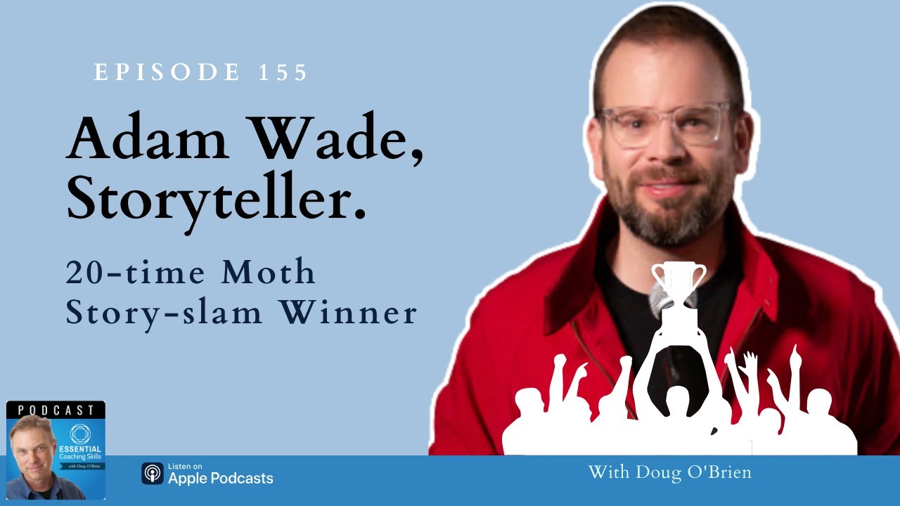 Episode 155 - Adam Wade Storyteller, 20-time Moth Story-slam Winner ...