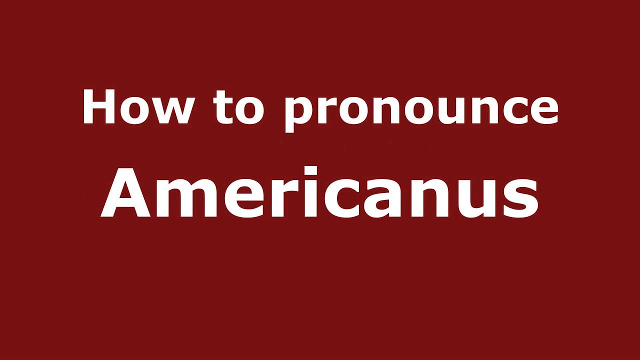 How to Pronounce Americanus - PronounceNames.com - YouTube