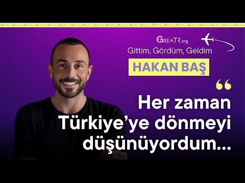 “Her zaman Türkiye’ye dönmeyi düşünüyordum.” | Hakan Baş | Gittim, Gördüm, Geldim