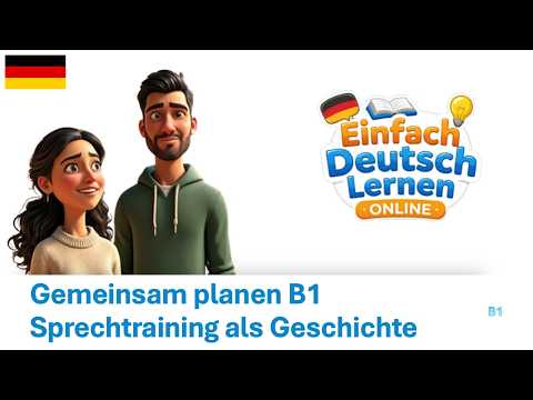 Gemeinsam planen | B1 Sprechtraining als Geschichte | Deutsch lernen