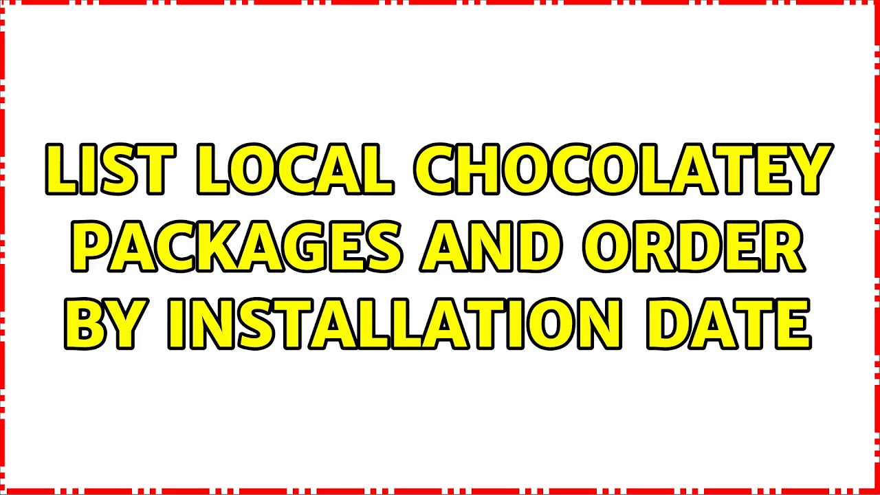 List local chocolatey packages and order by installation date - YouTube